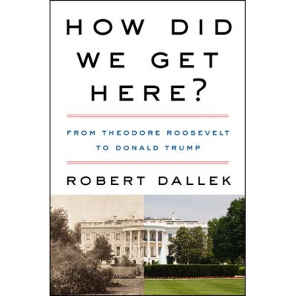 Robert Dallek | Other | How Did We Get Here From Theodore Roosevelt To ...